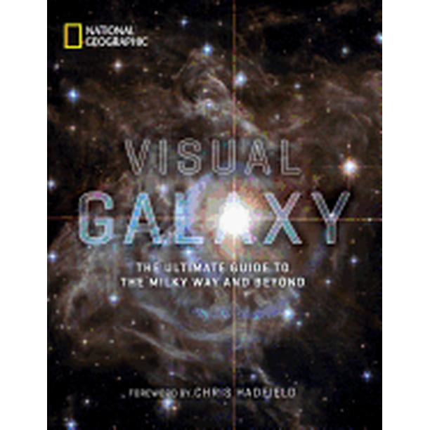 VISUAL GALAXY: THE ULTIMATE GUIDE TO THE MILKY WAY AND BEYOND National Geographic NATIONAL ...