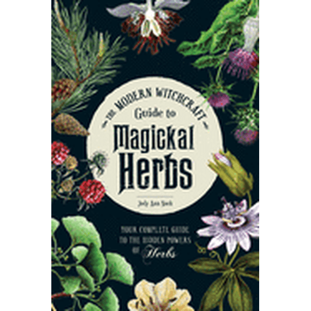 MODERN WITCHCRAFT GUIDE TO MAGICKAL HERBS: YOUR COMPLETE GUIDE TO THE ...