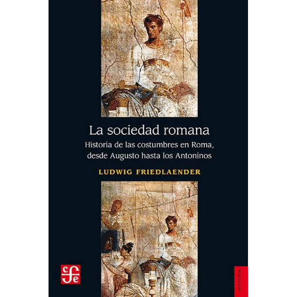 LA SOCIEDAD ROMANA: HISTORIA DE LAS COSTUMBRES EN ROMA, DESDE AUGUSTO ...